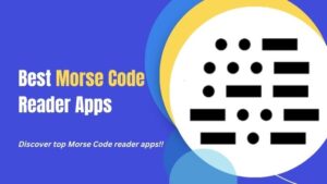 Introducing the Best Morse Code Reader Apps {6 BEST APPS}